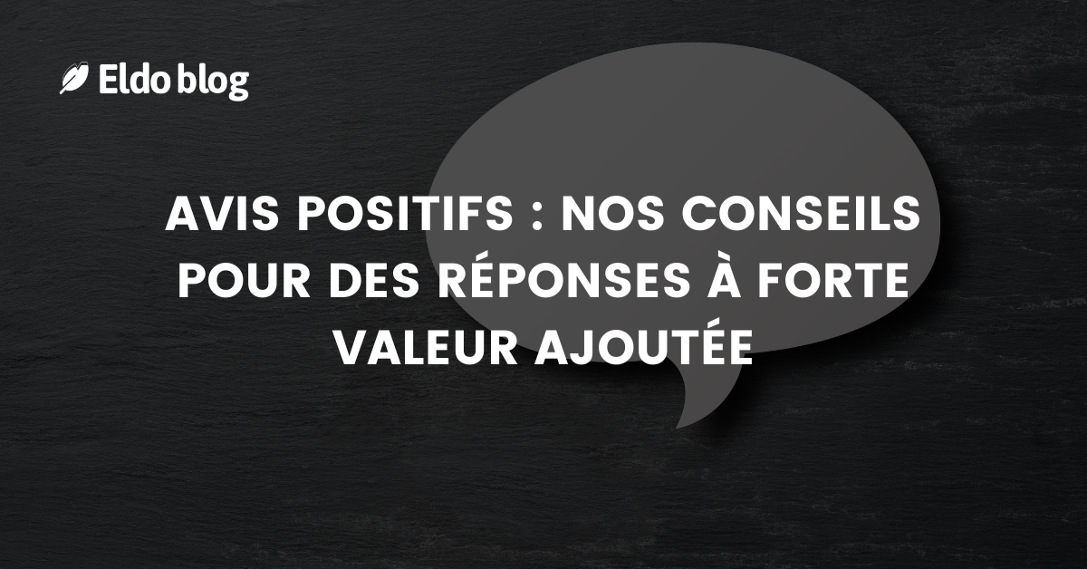 Avis positifs : nos conseils pour des réponses à forte valeur ajoutée